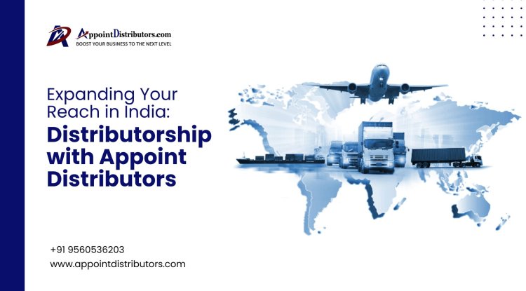 Expanding Your Reach in India: Distributorship with Appoint Distributors - AppointDistributors.com