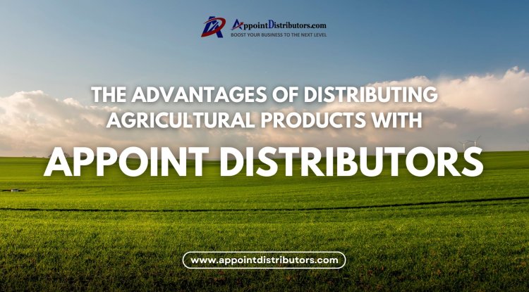 The Advantages of Distributing Agricultural Products with Appoint ...